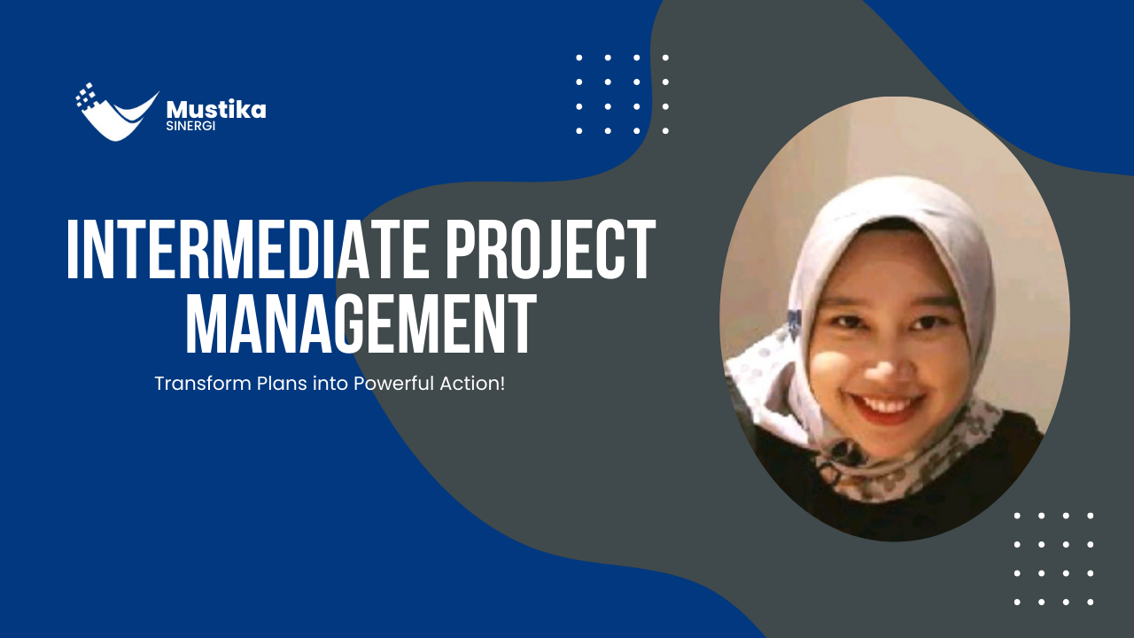 Intermediate Project Management Transform Plans into Powerful Action! | Mustika Sinergi